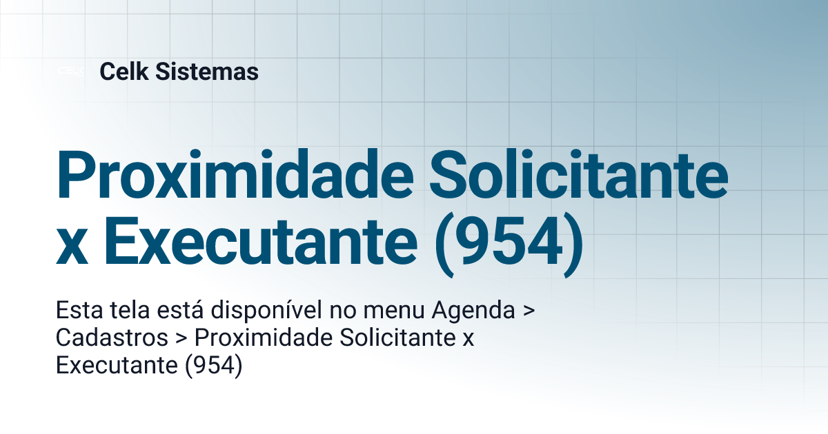 Cadastro de Agenda > Proximidade Solicitante x Executante (954) | Celk Sistemas